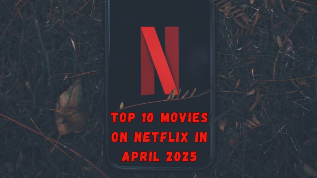 Top 10 Movies on Netflix You Can’t Miss in April 2025 - The City Stuff