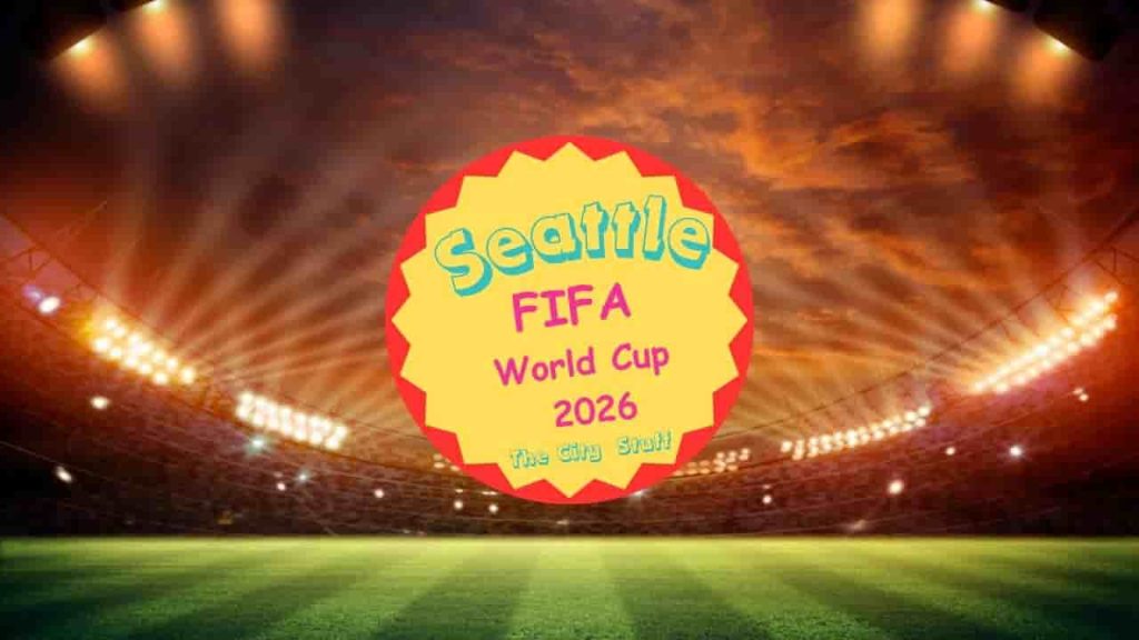 Seattle FIFA World Cup 2026: Fan Zones & Match-Day Guides - The City Stuff